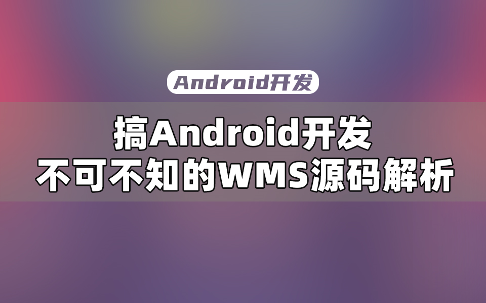 【Android开发教程】WMS都没搞懂,好意思自称画UI的?
