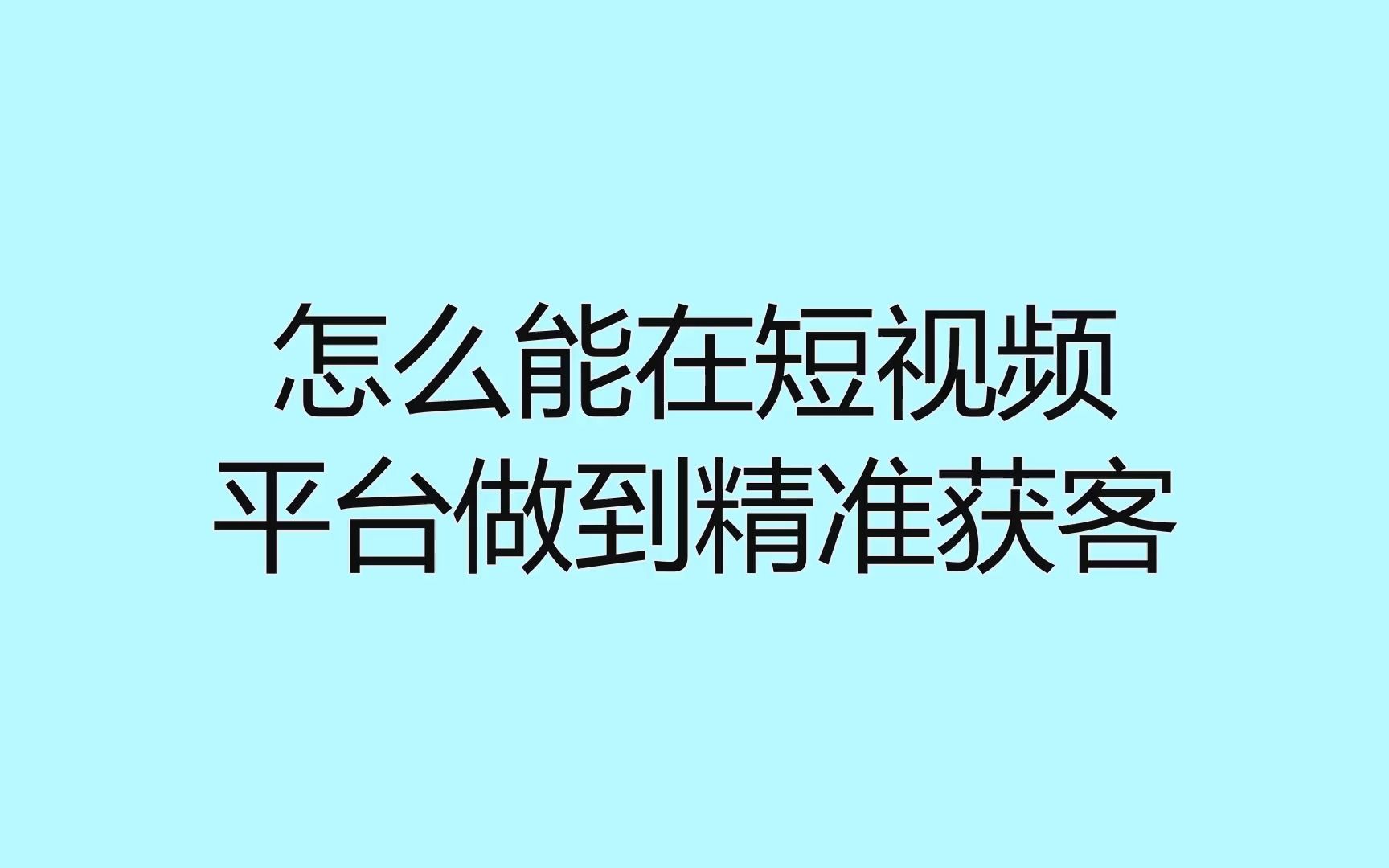 怎么能在短视频平台做到精准获客?你不能错过的引流方法
