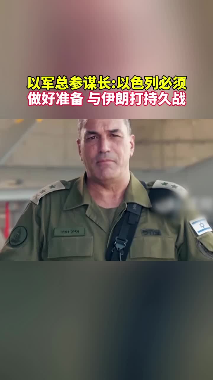 以军总参谋长:以色列必须做好准备,与伊朗打持久战。