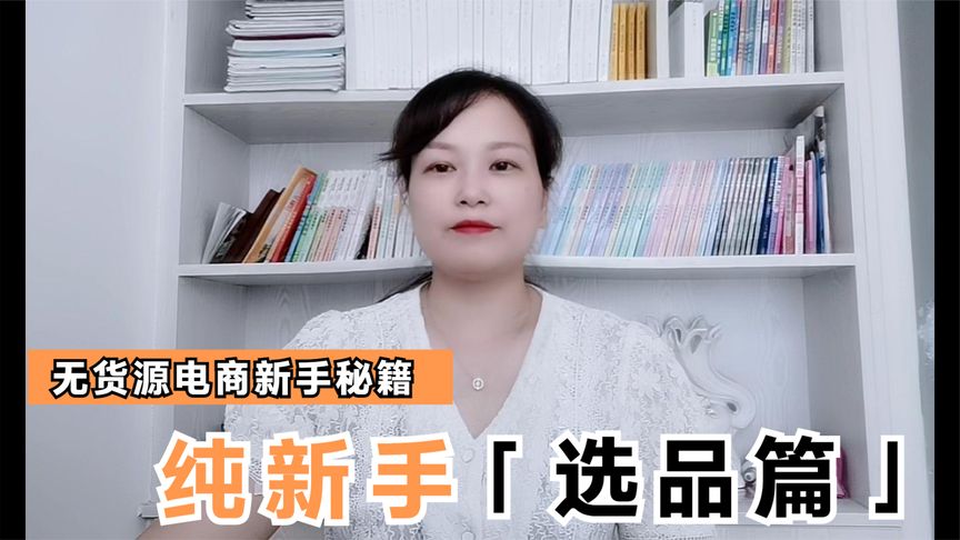新手怎么做无货源电商小青教12项选品秘籍自学靠谱的上货开店流程