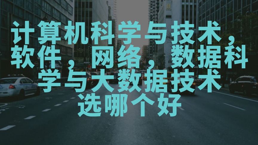 计算机科学与技术,软件,网络,数据科学与大数据技术,选哪个好