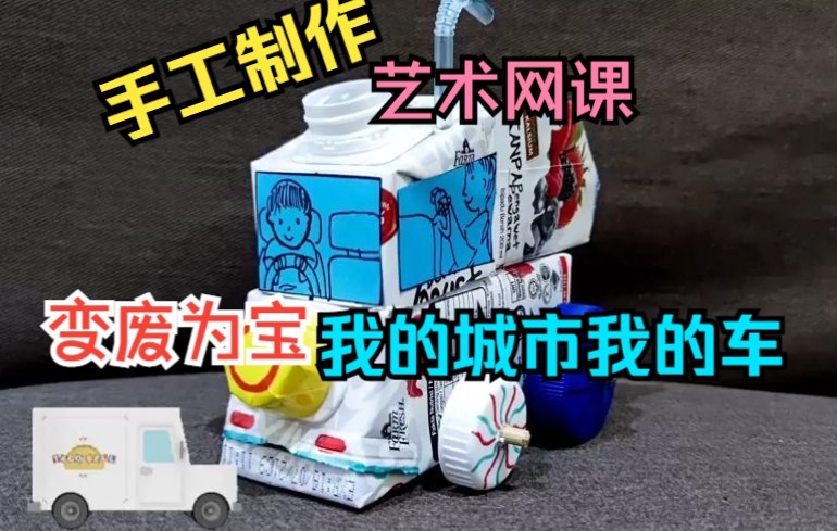 【艺术网课】手工制作:变废为宝の汽车模型【我的城市-我的车】