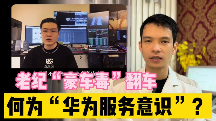 老纪“豪车毒”翻车案例背后,提到“华为服务意识”是怎样的?
