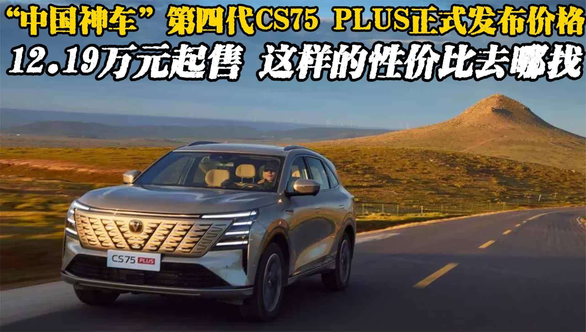 卷疯了!第四代CS75 PLUS正式发布价格,12.19万元起