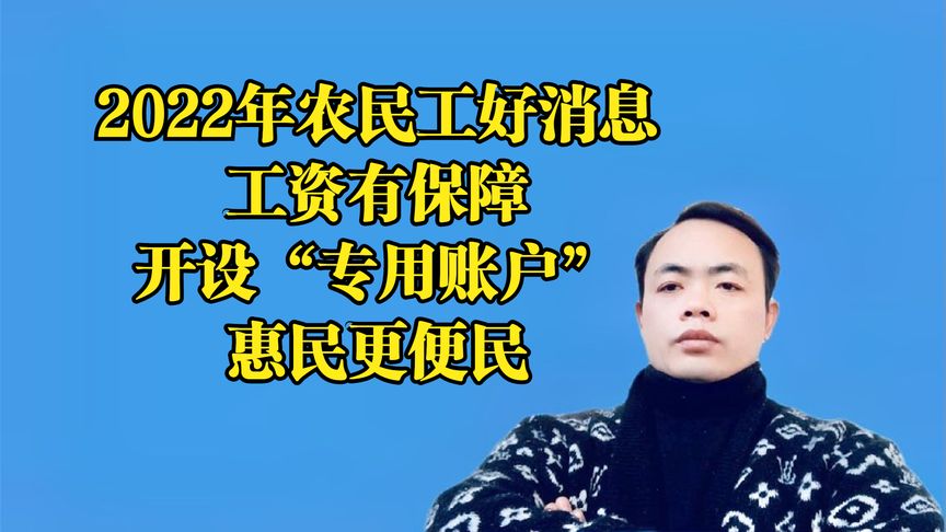 2022年农民工打工好消息,开设“专用账户”工资保障惠民更便民!