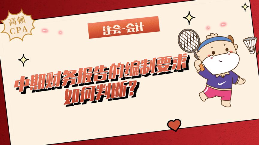 注会CPA会计:中期财务报告的编制要求如何判断?