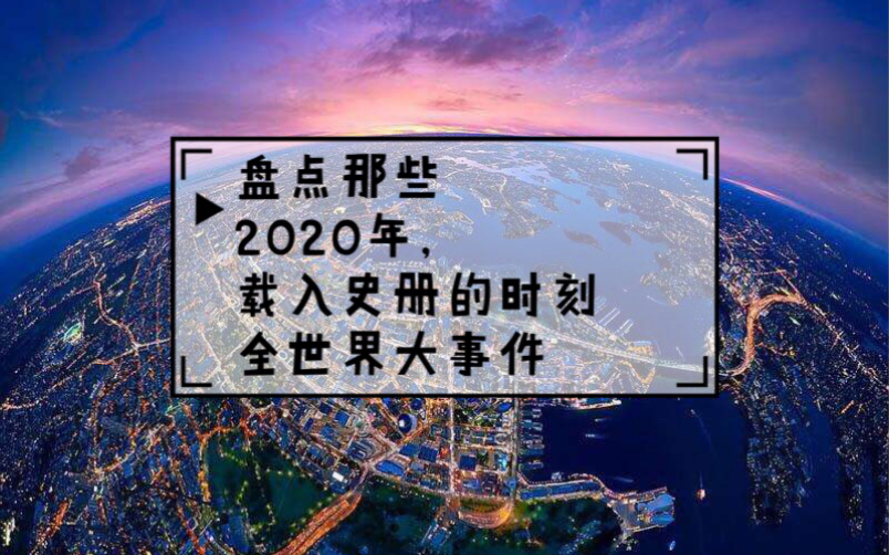 盘点那些2020年载入史册的大时刻:全世界大事件
