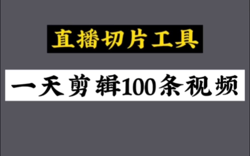 有了这个直播切片工具,一天可以剪辑100条直播视频