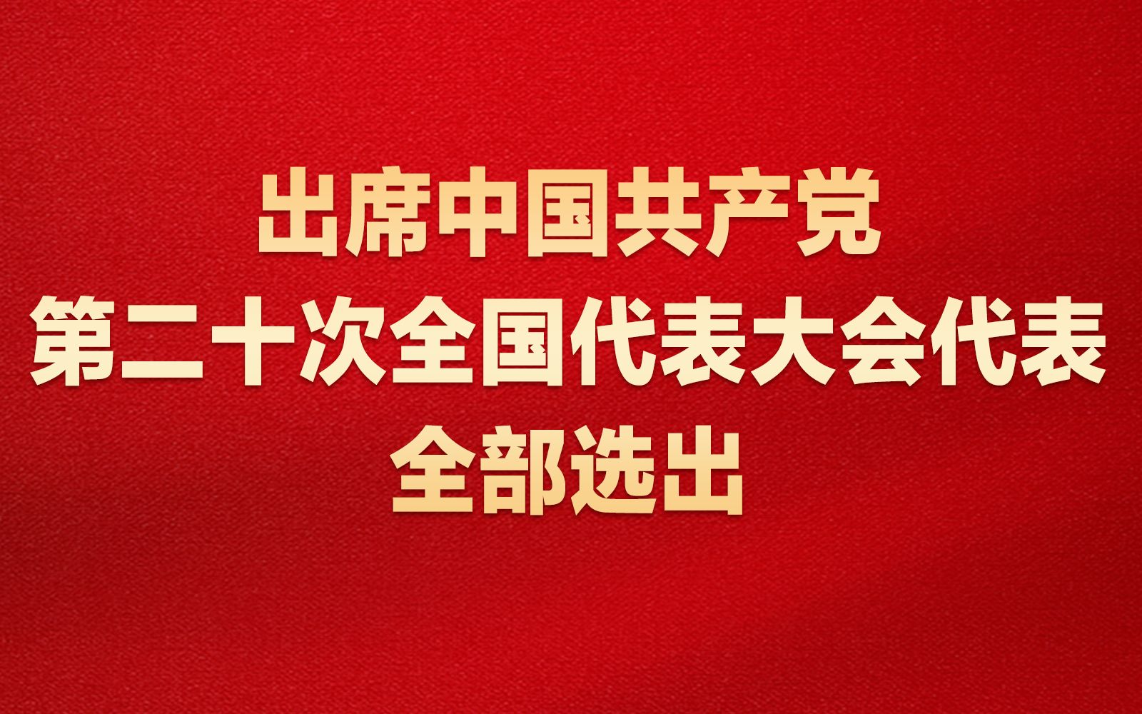出席中国共产党第二十次全国代表大会代表全部选出