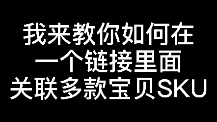 我来教你如何在一个链接里面,关键多款宝贝的SKU