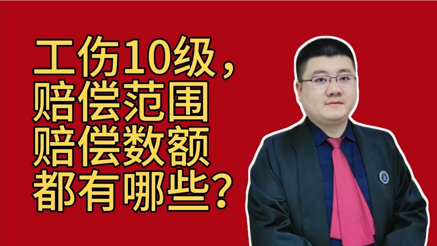 工伤10级,赔偿范围、赔偿数额都有哪些?