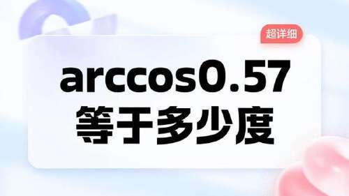 惊!arccos0.57竟等于这个度数,计算过程太神奇了!
