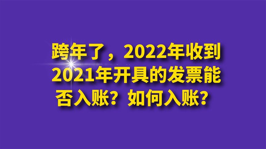 跨年了,2022年收到2021年开具的发票能否入账?如何入账?