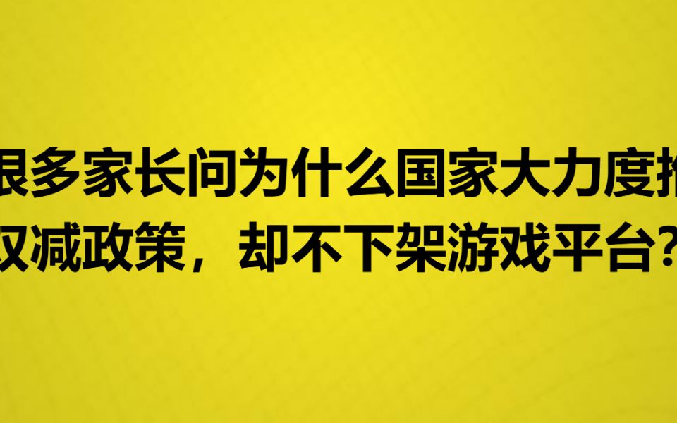 很多家长问为什么国家大力度推双减政策,却不下架游戏平台?