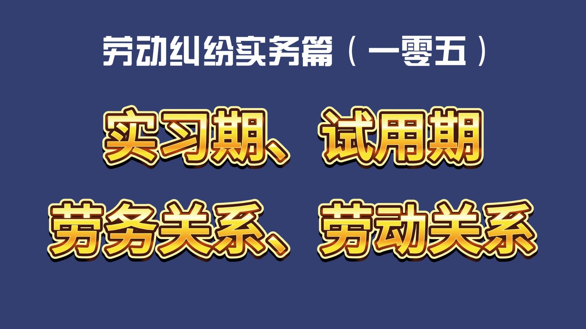 劳动纠纷实务篇(一零五)-实习期、试用期、劳务关系、劳动关系