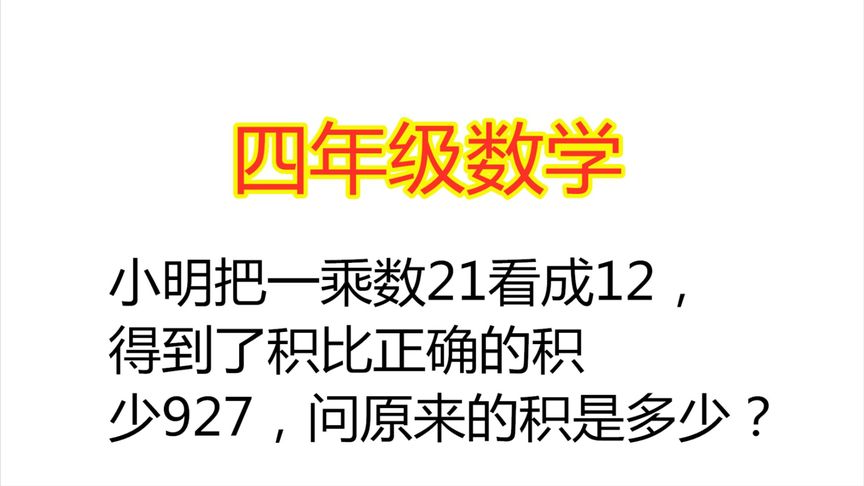 小明把一乘数21看成12,得到了积比正确的积少927,求原来的积