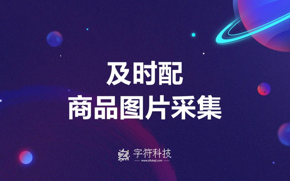 【及时配商品图片采集】淘宝京东拼多多快团团得物产品信息抓取网页...