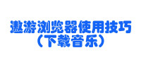 遨游浏览器使用技巧(下载音乐)