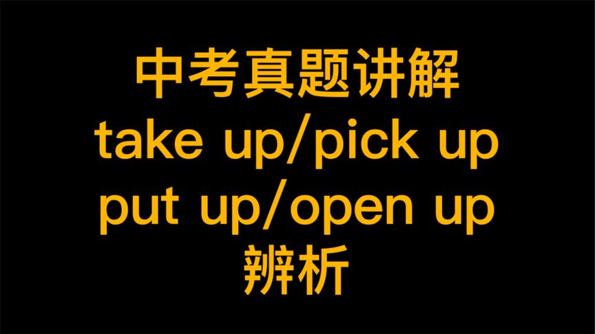 【中考英语】真题讲解-词组辨析take up/pick up/open up/put up