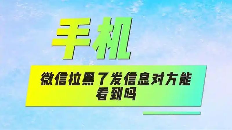 微信拉黑了发信息对方能看到吗