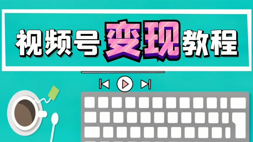 如何把播放量变成钱?微信视频号变现教程,简单易懂的实操课程