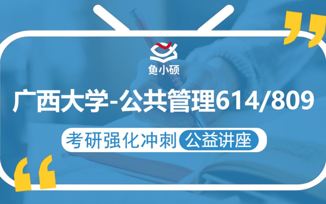 21广西大学公共管理(西大公管)614/809【考研备考强化冲刺公益讲座...