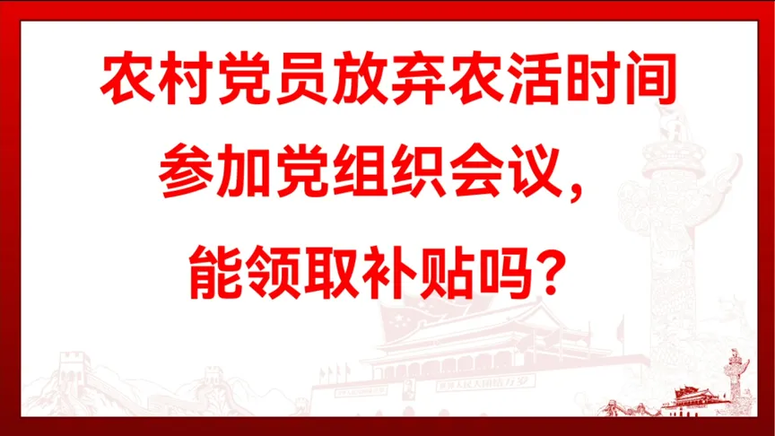 农村党员放弃农活时间,参加党组织的会议,能领取补贴吗?