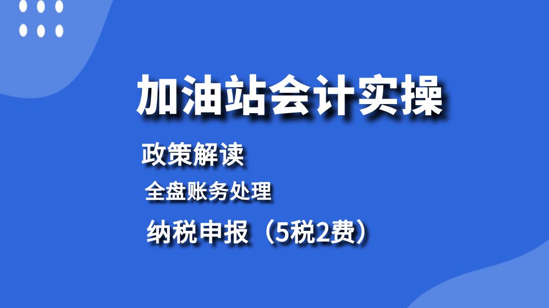 加油站会计实操--政策解读、全盘账务处理、发票开具、纳税申报(增值...