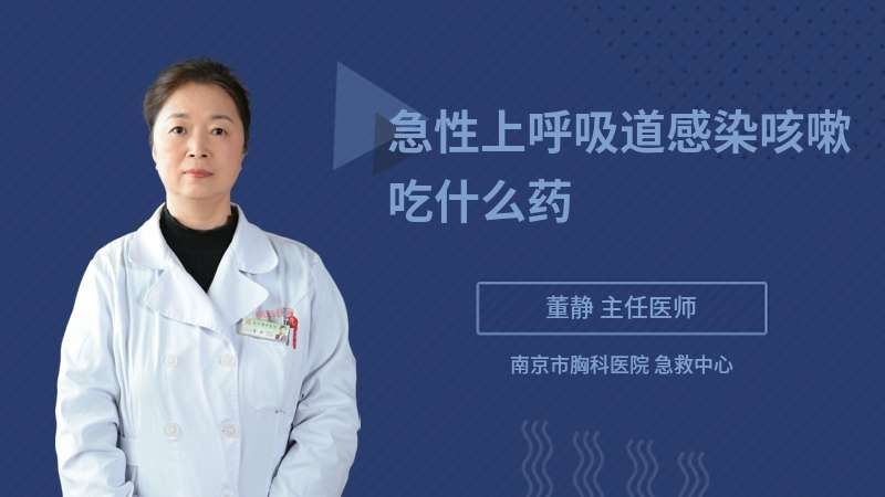 急性上呼吸道感染咳嗽吃什么药,主任医师来为您解答
