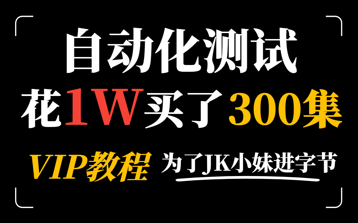 2021专门花1W买的300集软件自动化测试VIP教程!跟JK小妹一起学完...