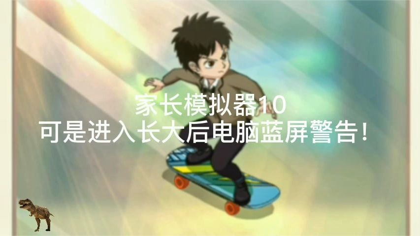家长模拟器10可是进入后是进入长大后电脑蓝屏警告!