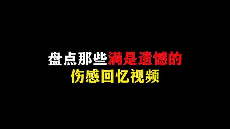 盘点那些满是遗憾的伤感回忆视频!