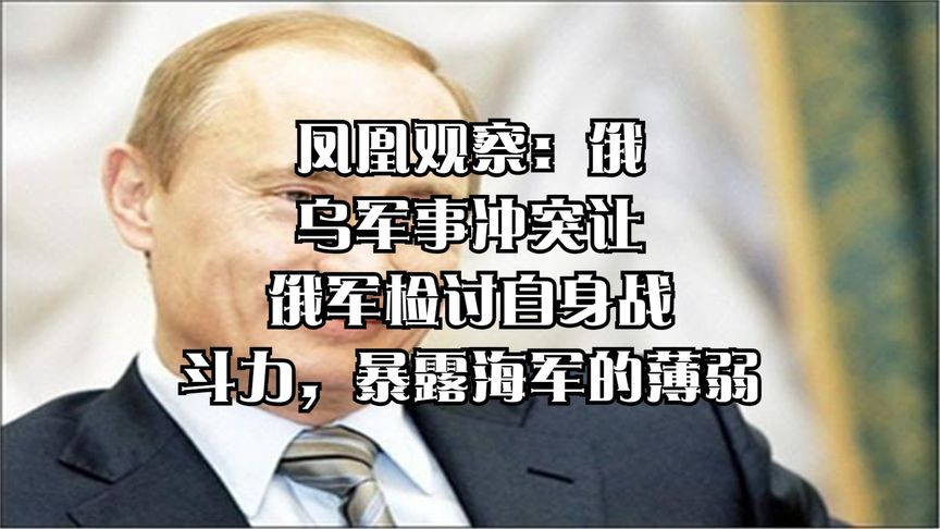 凤凰观察:俄乌军事冲突让俄军检讨自身战斗力,暴露海军的薄弱