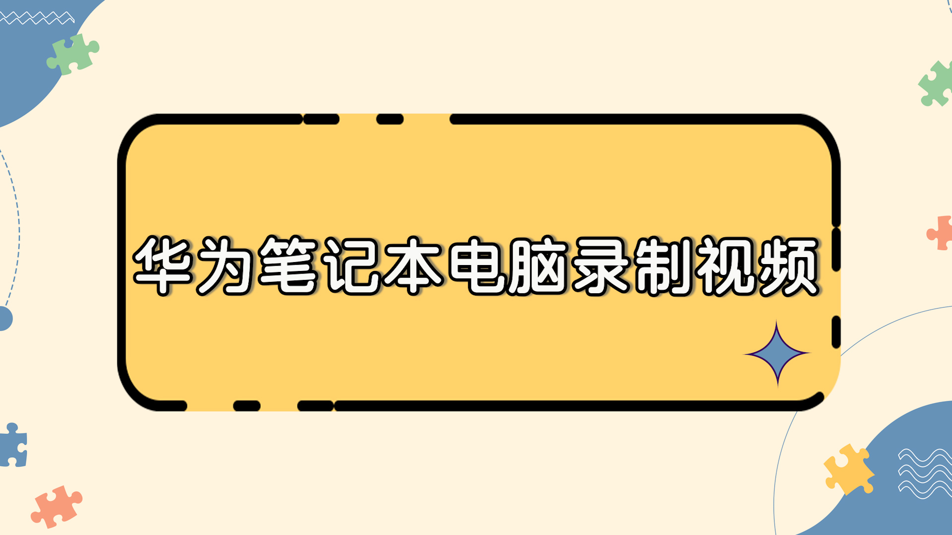 华为笔记本电脑怎么录制视频?-江下办公