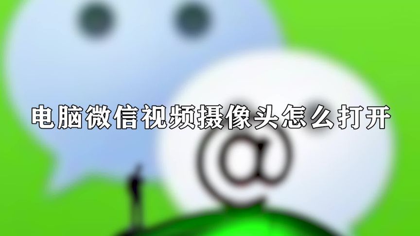 你知道电脑微信视频摄像头怎么打开吗?1招教你会你