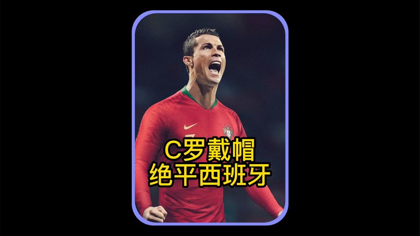 重温2018年世界杯C罗天神下凡绝平西班牙!