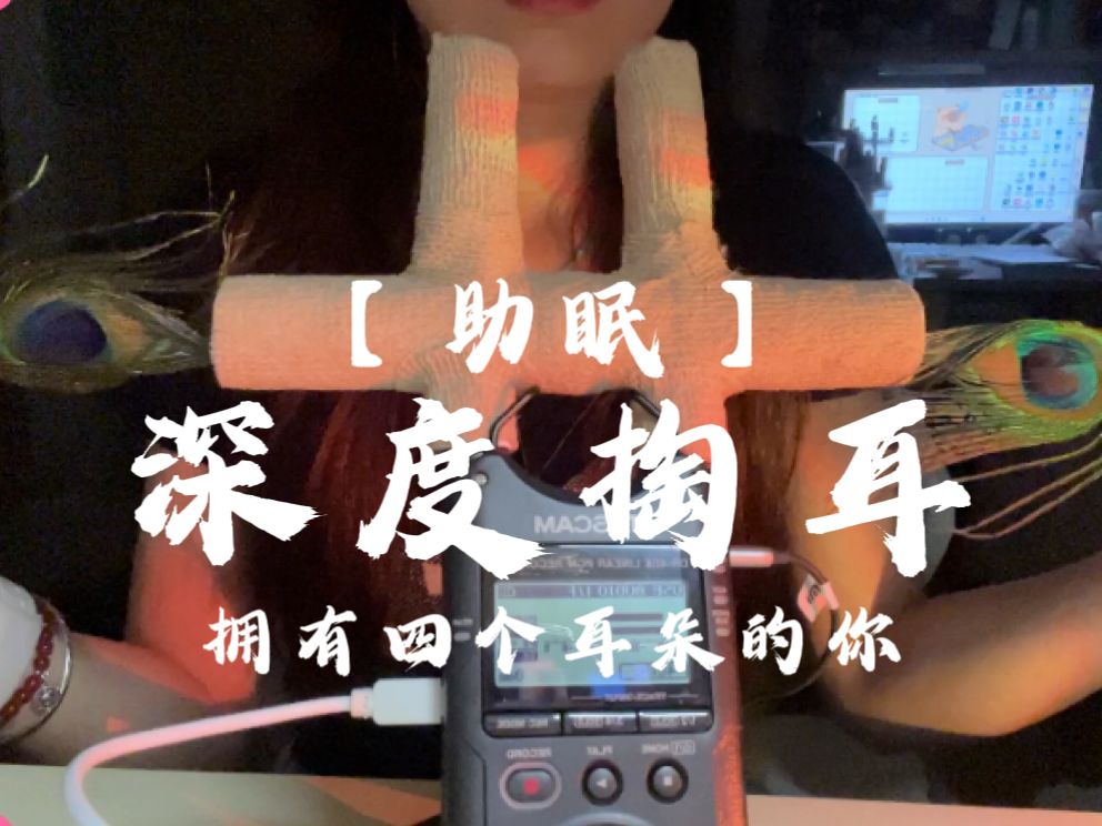 【助眠】深度掏耳实验篇二:拥有四个耳朵的你/人声轻语 自制耳道 鹅毛...