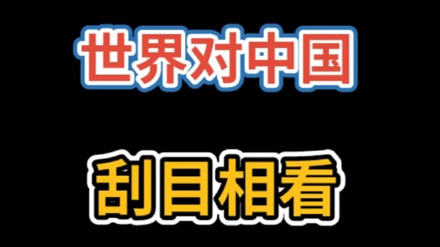 世界对中国刮目相看,昨天你看不上、今日你已高攀不起。