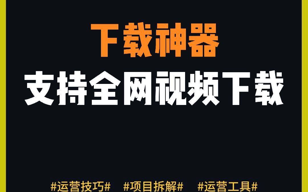 下载神器,可以任意下载全网视频!