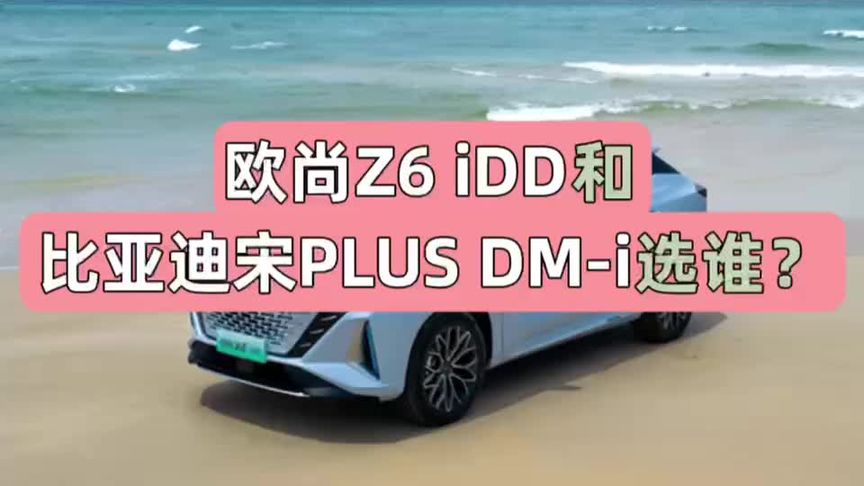 欧尚Z6 iDD和比亚迪宋PLUS DM-i选谁?#欧尚Z6 #比亚迪宋dmi