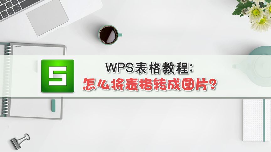 WPS表格教程:怎么将表格转成图片?