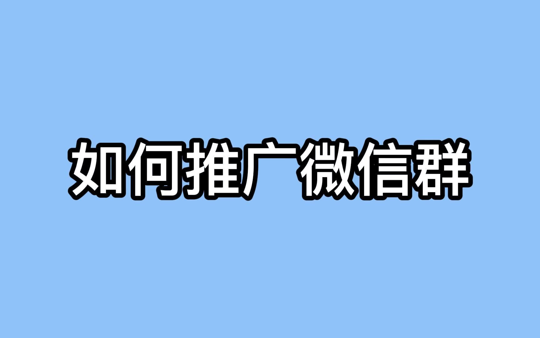 如何推广微信群?实战经验教你找客户