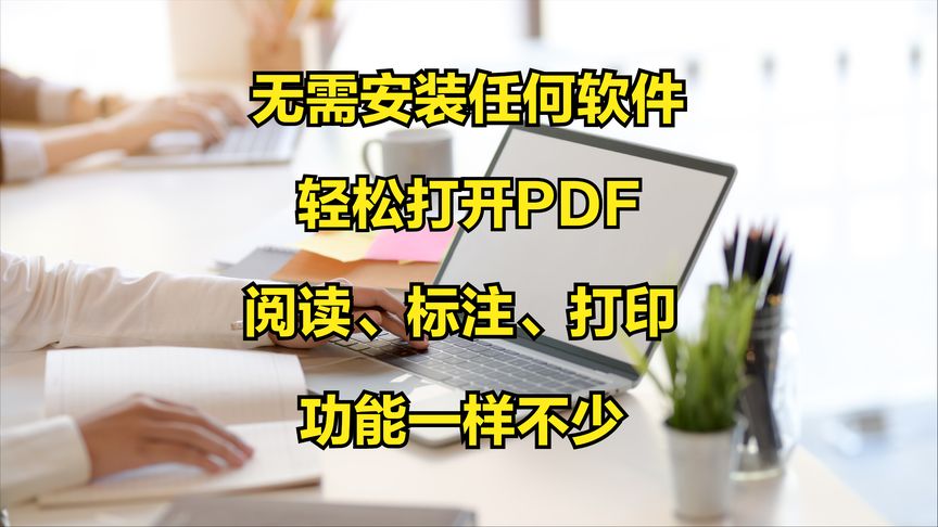 无需安装任何软件,轻松打开PDF,阅读、标注、打印一样不少