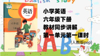 小学六年级英语下册第一单元第一课时教材同步讲解(人教版pep)