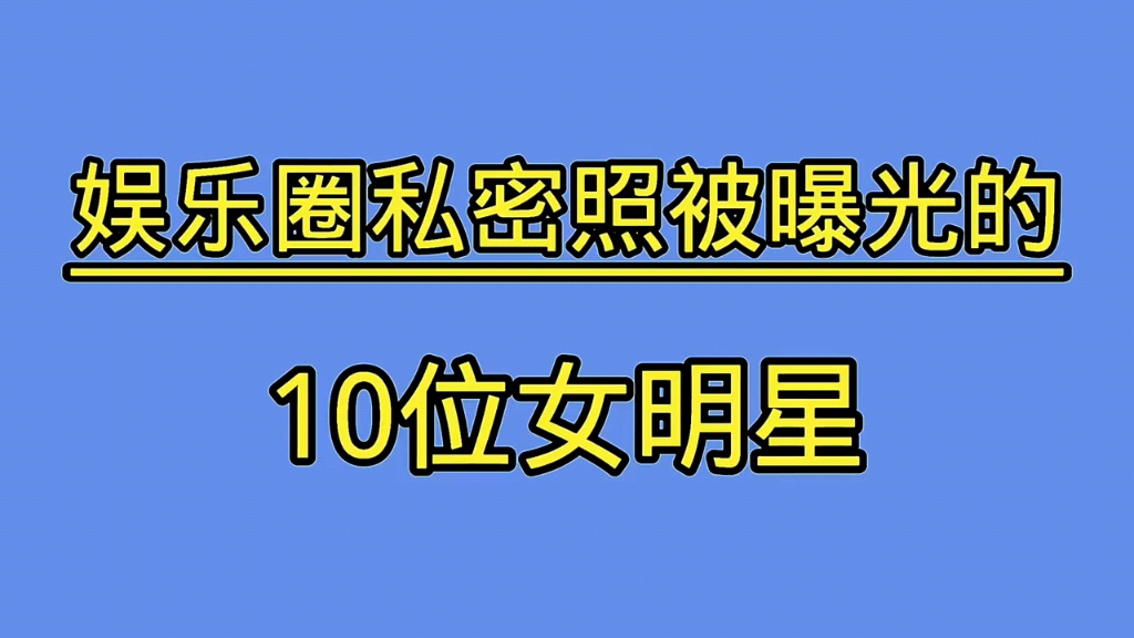 娱乐圈私密照被曝光的10位女明星,有的爆红有的惨淡,你同情谁? #张...