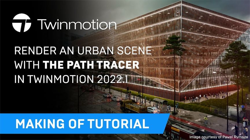 Twinmotion 2022官方演示教程:使用路径跟踪器实现城市场景表现