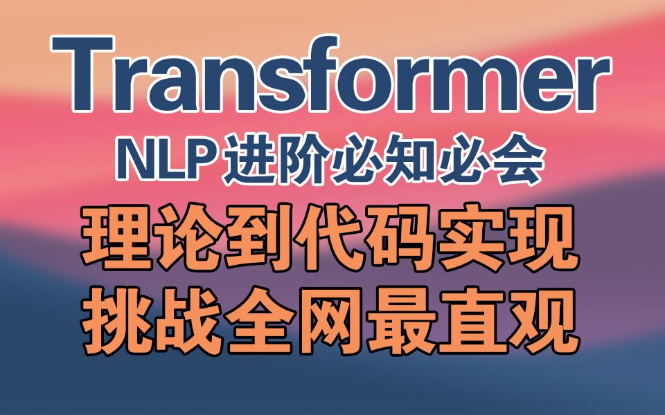 Transformer简明教程, 从理论到代码实现到项目实战, NLP进阶必知必会.