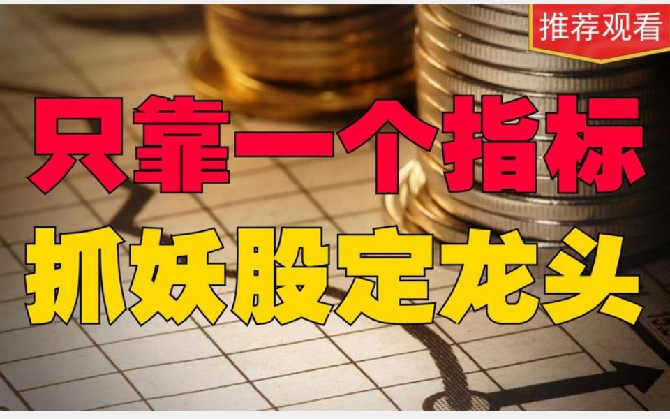 顶级操盘手有多可怕?只要一个指标就能抓妖股定龙头,一分钟学会,及...