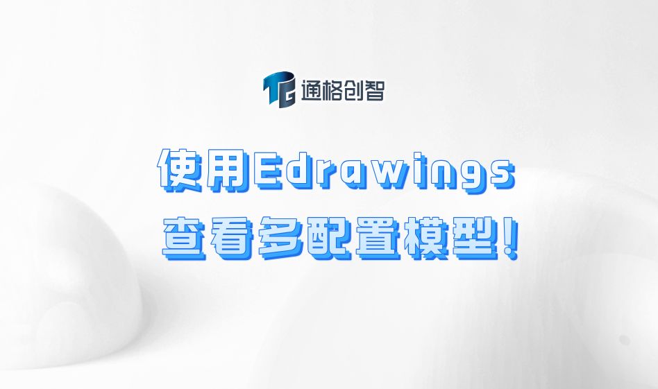 小智学堂|如何用edrawings查看多配置模型