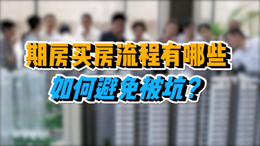 期房买房流程有哪些,如何避免被坑?